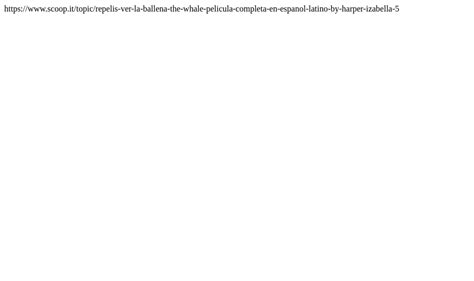 Https Scoop It Topic Repelis Ver La Ballena The Whale Pelicula