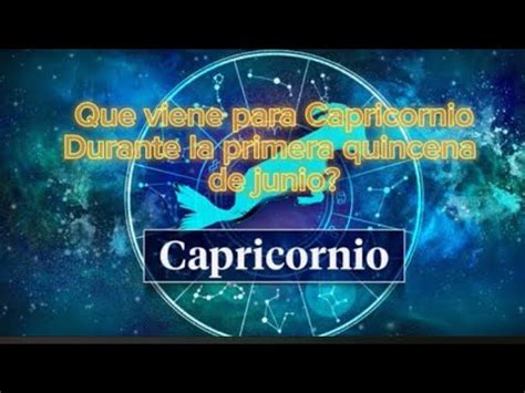 QUÉ VIENE PARA CAPRICORNIO DURANTE LA PRIMERA QUINCENA DE JUNIO YouTube