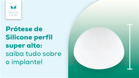 Prótese de silicone perfil super alto quais as vantagens Blog
