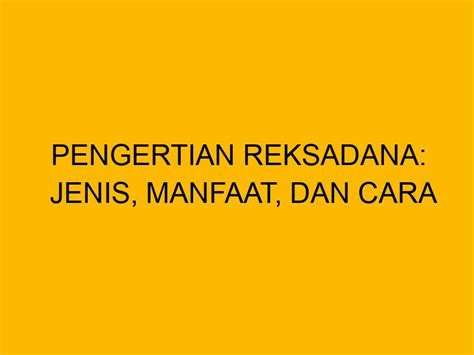 Pengertian Reksadana Jenis Manfaat Dan Cara Investasi Reksadana