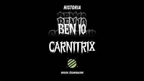 Historia Completa De Ben 10 Carnitrix YouTube