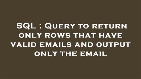 SQL Query To Return Only Rows That Have Valid Emails And Output Only