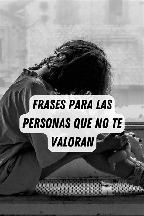 Frases Para Las Personas Que No Te Valoran Frases Para Hombres