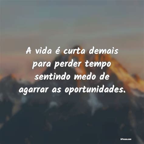 A vida é curta demais para perder tempo