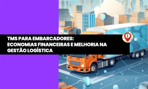 TMS para Embarcadores Economias Financeiras e Melhoria na Gestão
