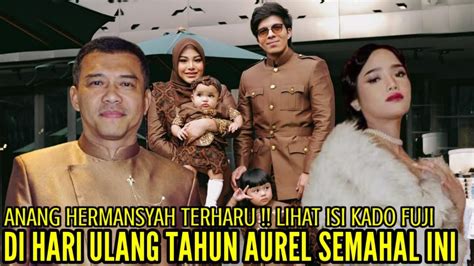 ANANG HERMANSYAH TERHARU LIHAT ISI KADO FUJI DIHARI ULANG TAHUN AUREL