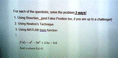 solved for each of the questions solve the problern 3 waysl using bisection kand false