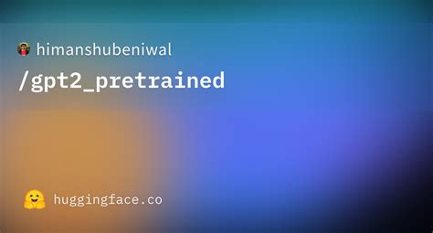Himanshubeniwal Gpt Pretrained Hugging Face