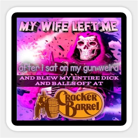 My Wife Left Me After I Sat On My Gun Weird My Wife Left Me After I