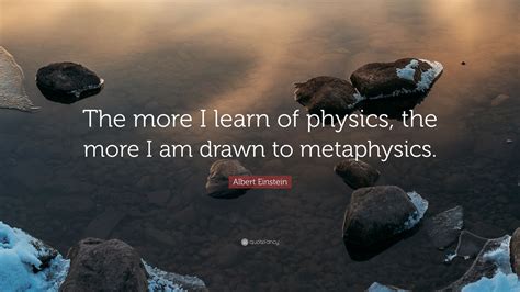 Albert Einstein Quote The More I Learn Of Physics The More I Am