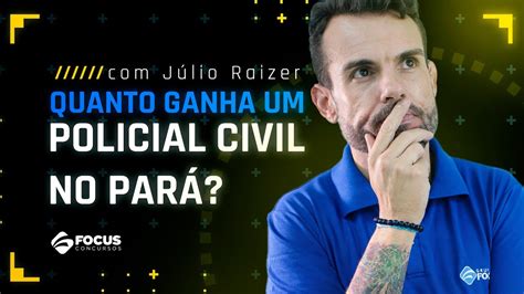 Quanto Ganha Um Policial Civil No Par Youtube