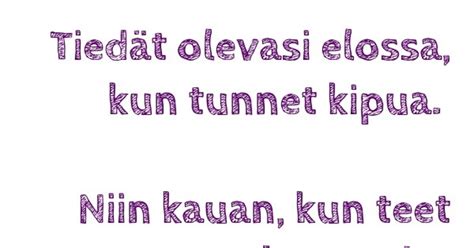 Tiedät olevasi elossa kun tunnet kipua Niin kauan kun teet virheitä