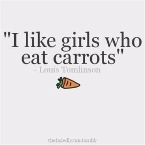 I Like Girls That Eat Carrots Louis Tomlinson Louis Tomlinson Quotes One Direction 1d Quotes