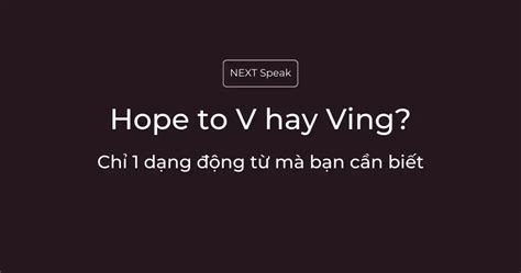 Hope to V hay Ving Ch 1 d ng ng t mà b n c n bi t NEXT Speak