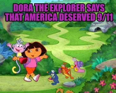 Meme Creator Funny Dora The Explorer Says That America Deserved