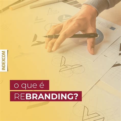 Rebranding é a reformulação ou reposicionamento de marca no mercado A