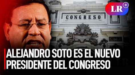 Alejandro Soto Es El NUEVO PRESIDENTE DEL CONGRESO 2023 2024 LR
