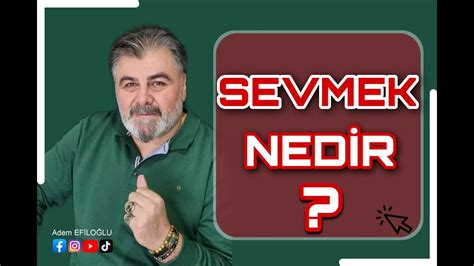 SEVMEK NEDİR I ADEM EFİLOĞLU YouTube