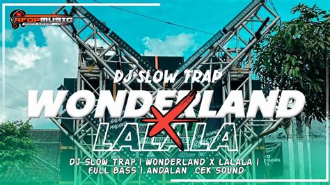 Dj Slow Trap Wonderland X Lalala Full Bass Terbaru Andalan Cek