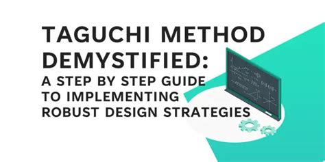 taguchi method demystified a step by step guide to implementing robust design strategies
