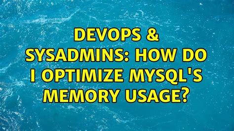 DevOps SysAdmins How Do I Optimize MySQL S Memory Usage 2