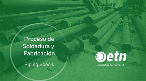 Proceso de soldadura y fabricación de Piping Spools Eurotubos del Norte