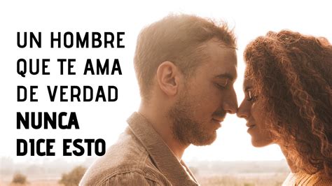Un Hombre Que Te Ama De Verdad Nunca Te Dirá Estas 7 Cosas YouTube