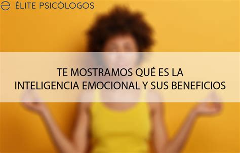 Todo sobre la inteligencia emocional Qué es y porque es beneficiosa