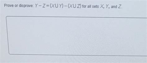 solved prove or disprove y−z x∪y − x∪z for all sets x y