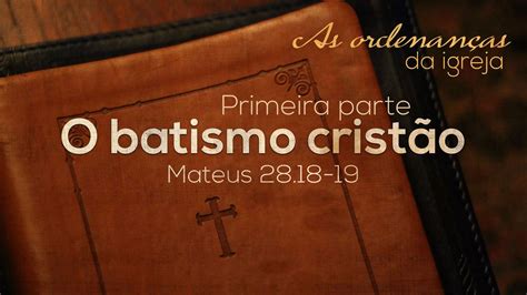 O Batismo Cristão Parte 1 Segunda Igreja Batista em Goiânia