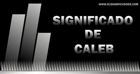 Significado De Caleb Nombre Masculino De Origen B Blico