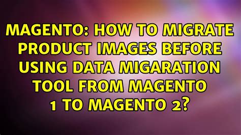 How To Migrate Product Images Before Using Data Migaration Tool From