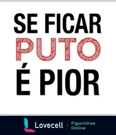Figurinha Se Ficar Puto Pior Para Whatsapp Lovecell