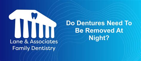 Do Dentures Need To Be Removed At Night Lane Associates