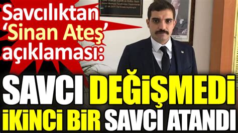 Savcılıktan Sinan Ateş açıklaması Savcı değişmedi ikinci bir savcı