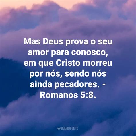Mas Deus prova o seu amor para conosco em que Cristo morreu por nós