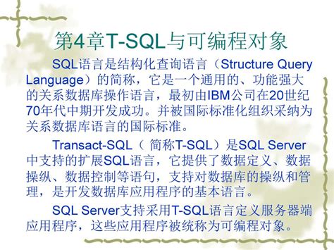 第4章t sql与可编程对象 sql语言是结构化查询语言（structure query language）的简称，它是一个通用的、功能强大的关系数据库操作语言，最初由ibm公司在20世纪70
