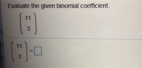 solved evaluate the given binomial coefficient 11 3 11