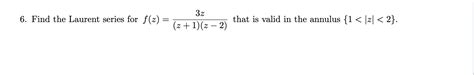 Solved Find The Laurent Series For F Z Z Z Z That Chegg