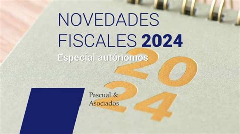 Novedades fiscales 2024 especial autónomos Pascual Asociados