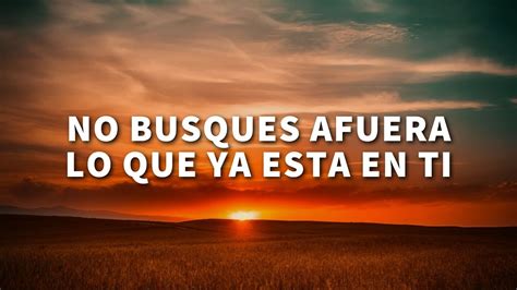 No Busques Afuera Todo Ya Esta Dentro De Ti YouTube