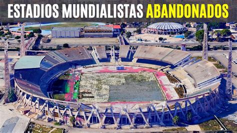 Los ESTADIOS MUNDIALISTAS Que Fueron ABANDONADOS YouTube