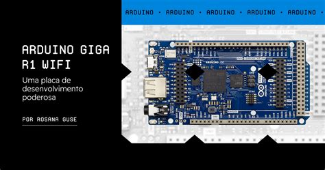 Conheça a Arduino GIGA R1 WiFi Uma placa de desenvolvimento poderosa