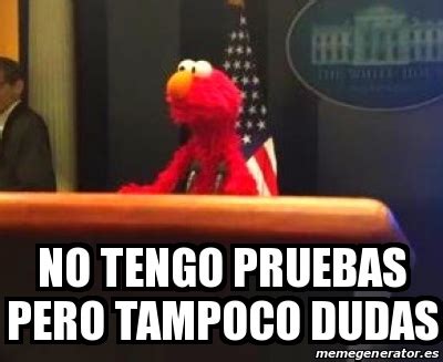 Meme Personalizado NO TENGO PRUEBAS PERO TAMPOCO DUDAS 31296719