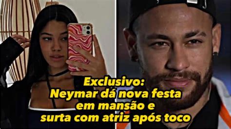 Exclusivo Neymar dá nova festa em mansão e surta atriz após toco