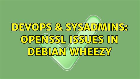 DevOps SysAdmins OpenSSL Issues In Debian Wheezy 3 Solutions