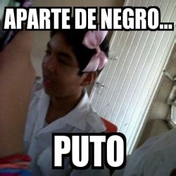 Meme Personalizado Aparte De Negro Puto 720067