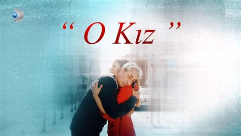 O Kız dizisi hangi gün saat kaçta O Kız hangi kanalda ne zaman