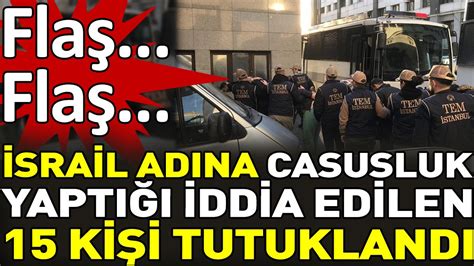 Son dakika İsrail adına casusluk yaptığı iddia edilen 15 kişi tutuklandı