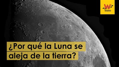Por qué la Luna se aleja de la Tierra YouTube